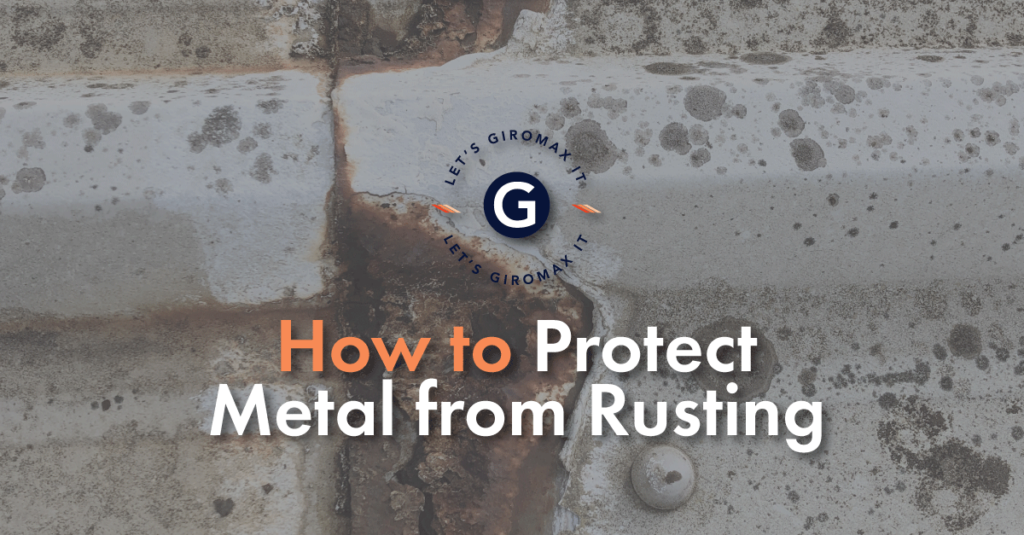 How to Protect Metal from Rusting | Giromax Technology